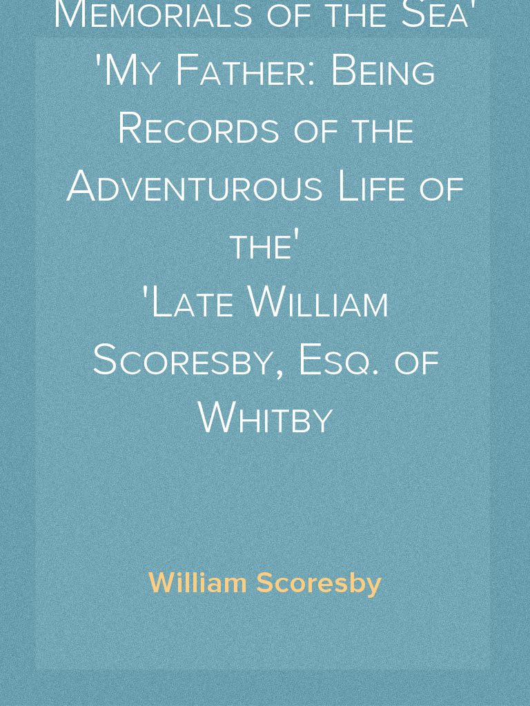 Memorials of the Sea My Father: Being Records of the Adventurous Life ...