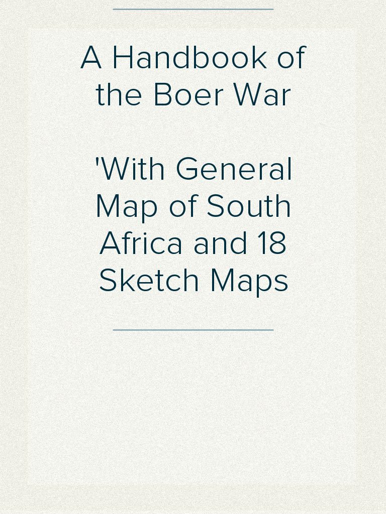 A Handbook of the Boer War With General Map of South Africa and 18 ...