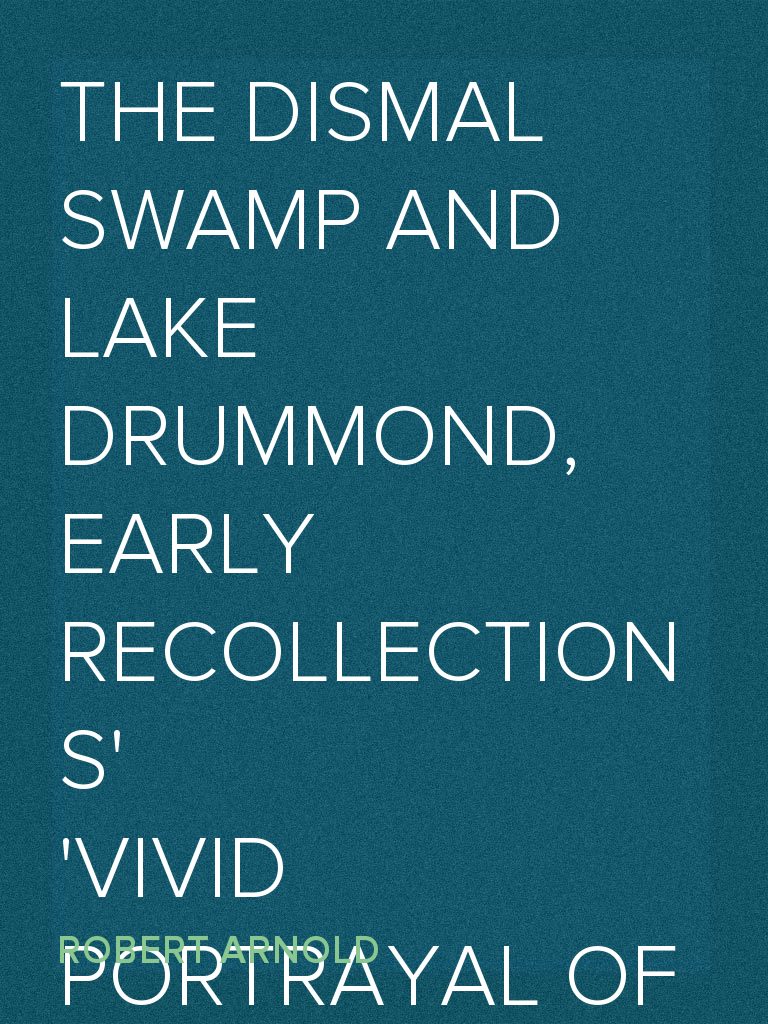 The Dismal Swamp and Lake Drummond, Early recollections Vivid portrayal ...