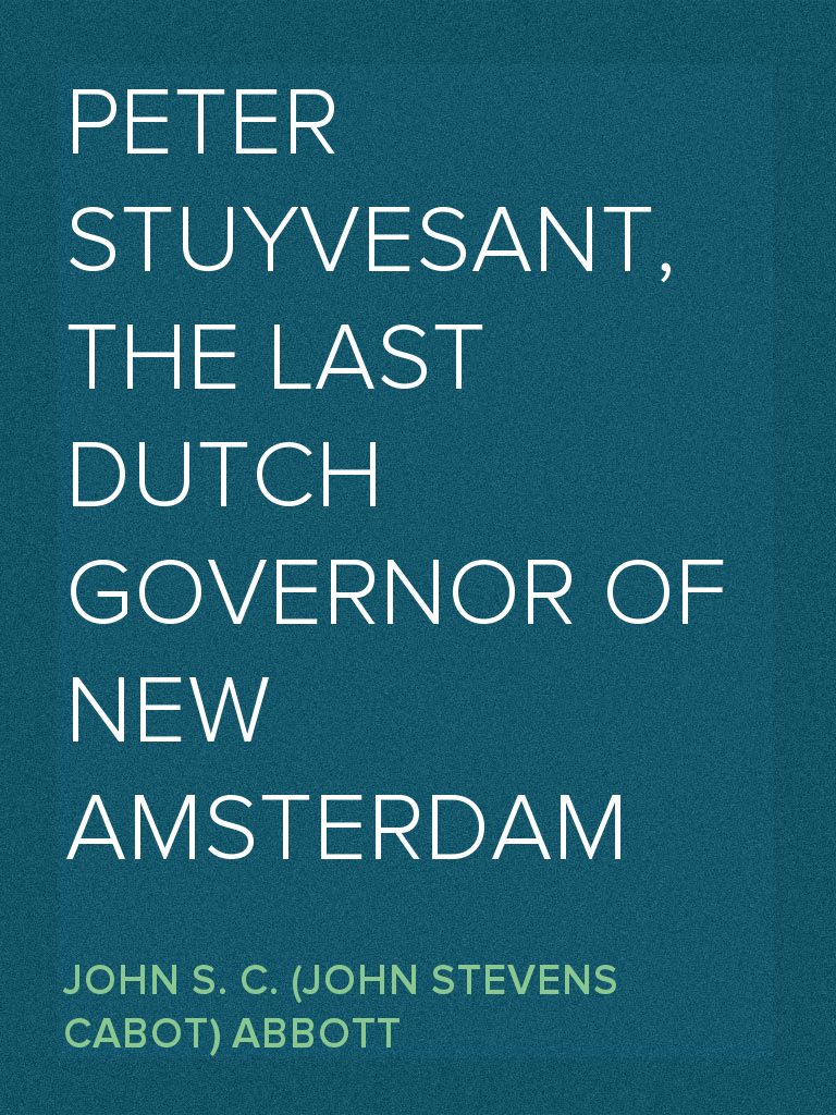 Peter Stuyvesant, the Last Dutch Governor of New Amsterdam by John S. C ...