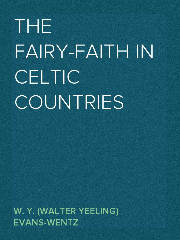 The Fairy-Faith in Celtic Countries by W. Y. (Walter Yeeling) Evans ...