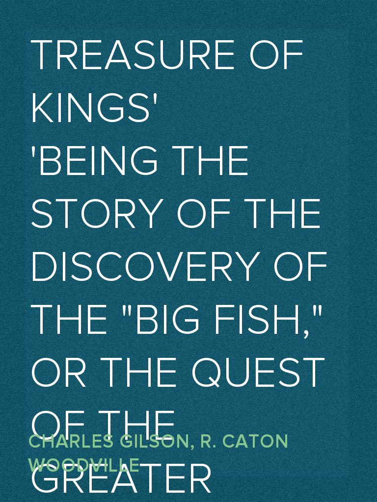 Treasure of Kings Being the Story of the Discovery of the \"Big Fish ...
