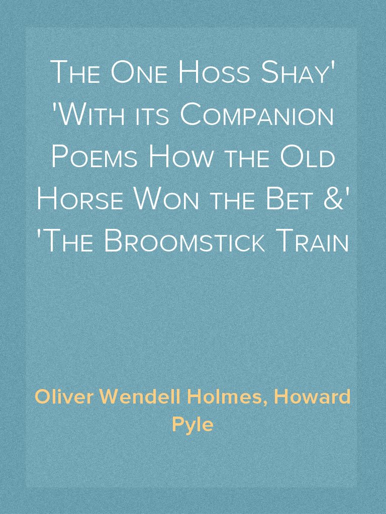 The One Hoss Shay With its Companion Poems How the Old Horse Won the ...