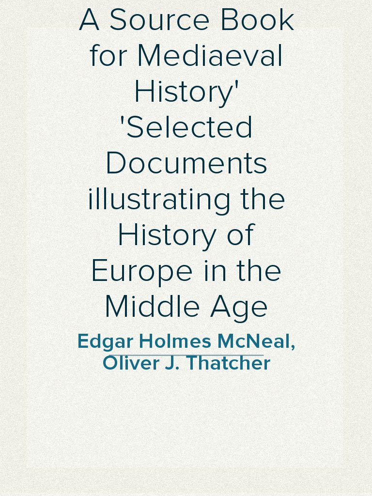 A Source Book for Mediaeval History Selected Documents illustrating the ...