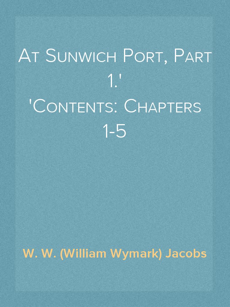 At Sunwich Port, Part 1. Contents: Chapters 1-5 by W. W. (William ...