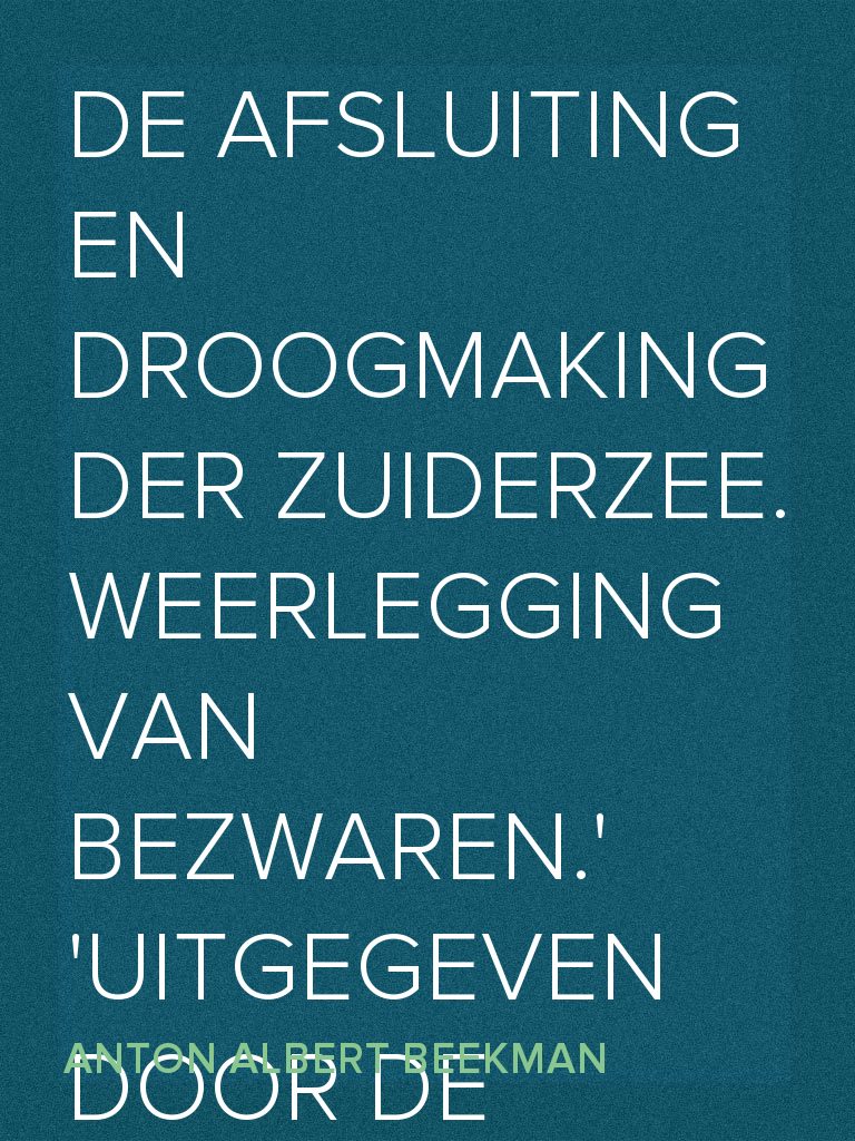 De afsluiting en droogmaking der Zuiderzee. Weerlegging van bezwaren ...