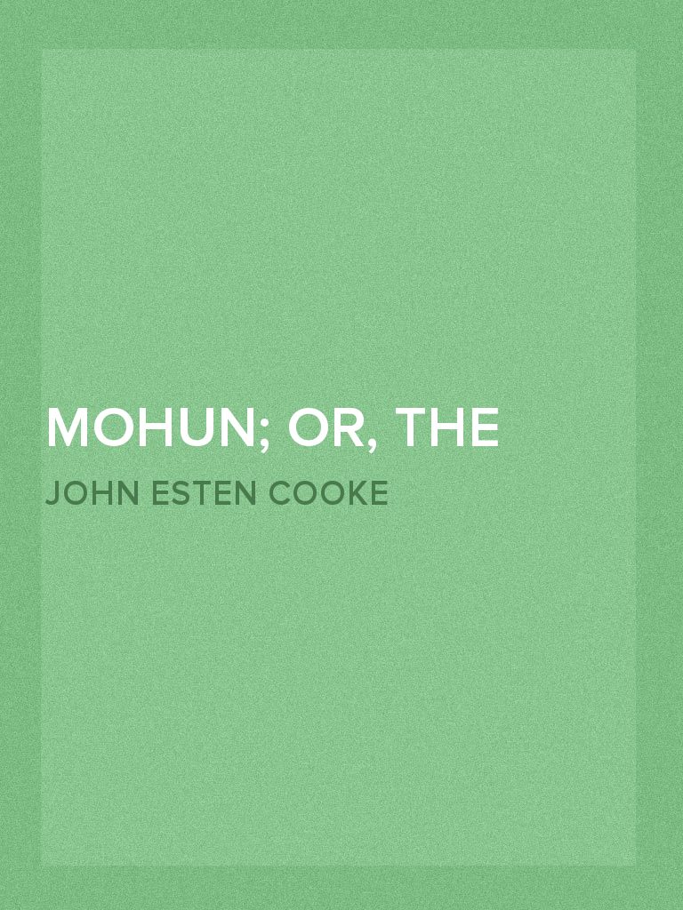 Mohun; Or, the Last Days of Lee and His Paladins. Final Memoirs of a ...