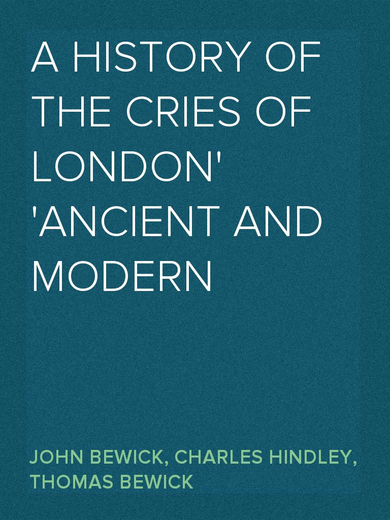 A History of the Cries of London Ancient and Modern by John Bewick ...