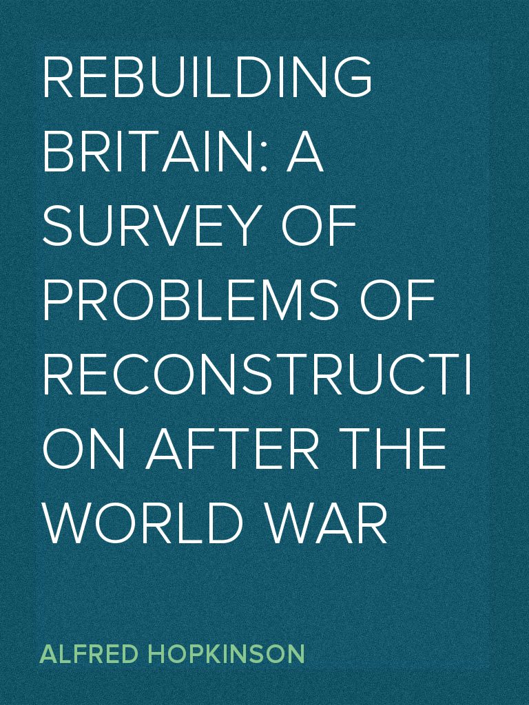 Rebuilding Britain: A Survey of Problems of Reconstruction After the ...