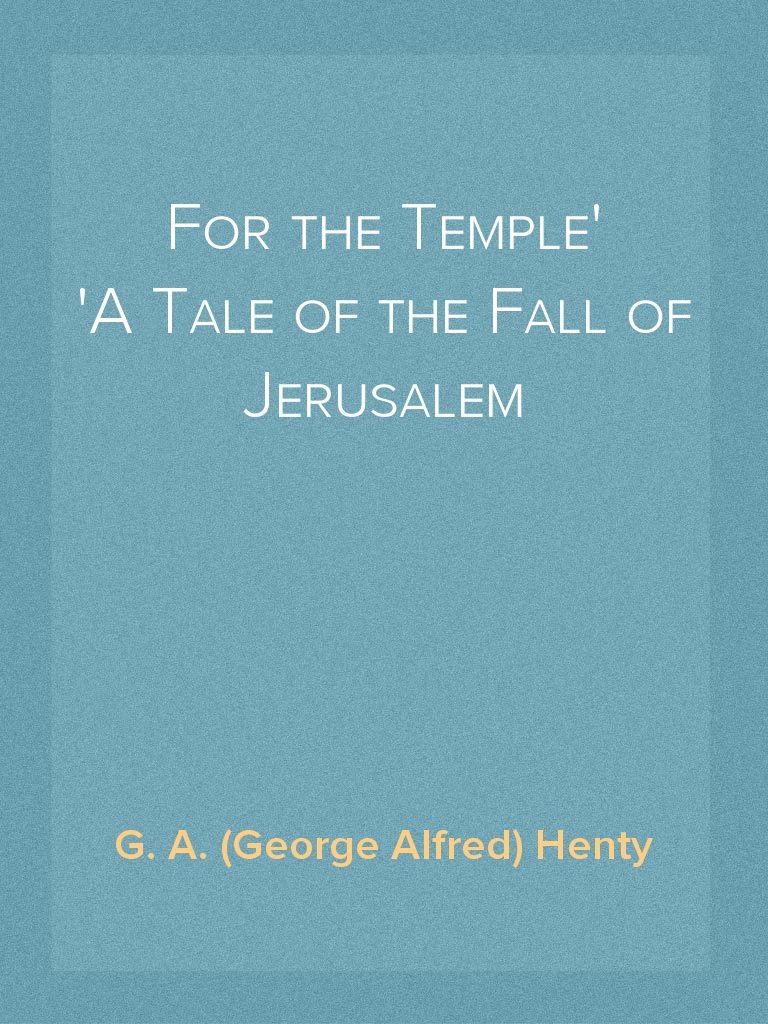 For the Temple A Tale of the Fall of Jerusalem by G. A. (George Alfred ...