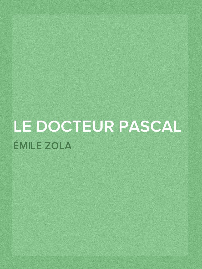 Le Docteur Pascal Les Rougon-Macquart. Histoire Naturelle et Sociale d ...