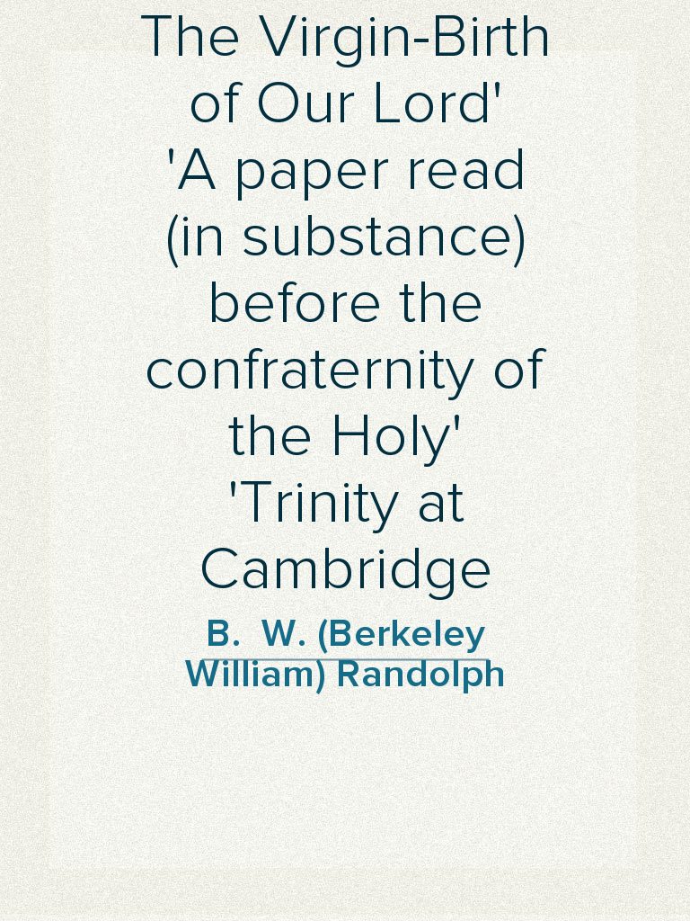 The Virgin-Birth of Our Lord A paper read (in substance) before the ...