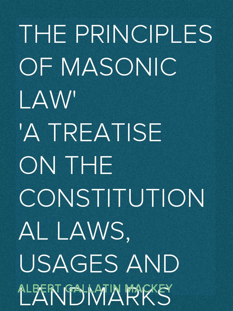 The Principles of Masonic Law A Treatise on the Constitutional Laws ...