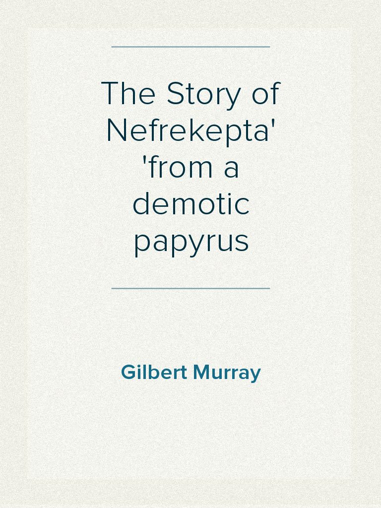 The Story of Nefrekepta from a demotic papyrus by Gilbert Murray (Ebook ...