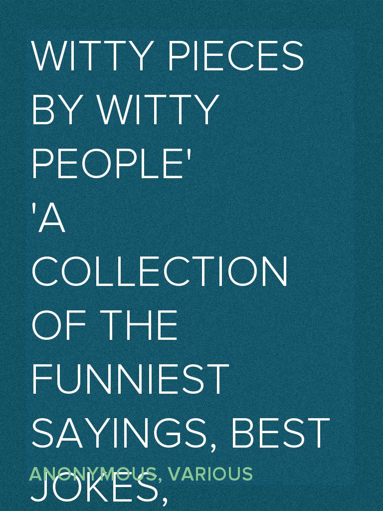 Witty Pieces by Witty People A collection of the funniest sayings, best ...