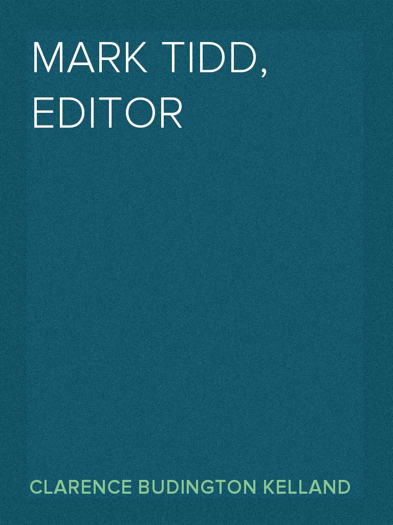 Mark Tidd, Editor by Clarence Budington Kelland (Ebook) - Read free for ...