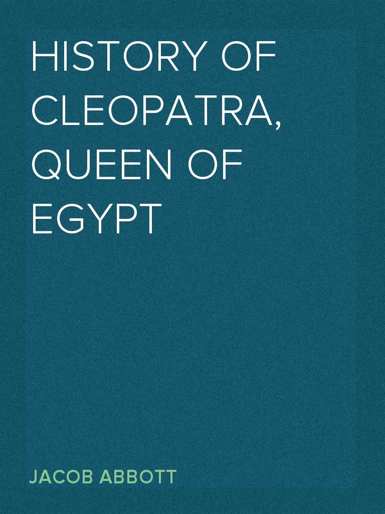 History of Cleopatra, Queen of Egypt by Jacob Abbott (Ebook) - Read ...