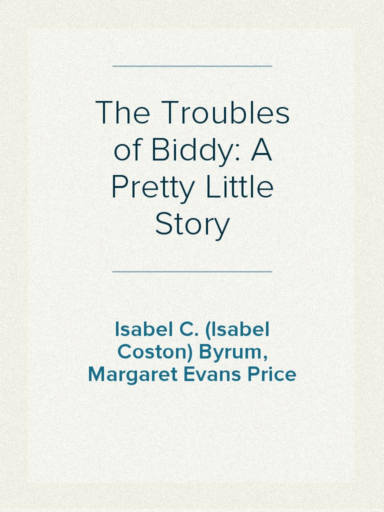 The Troubles of Biddy: A Pretty Little Story by Isabel C. (Isabel ...
