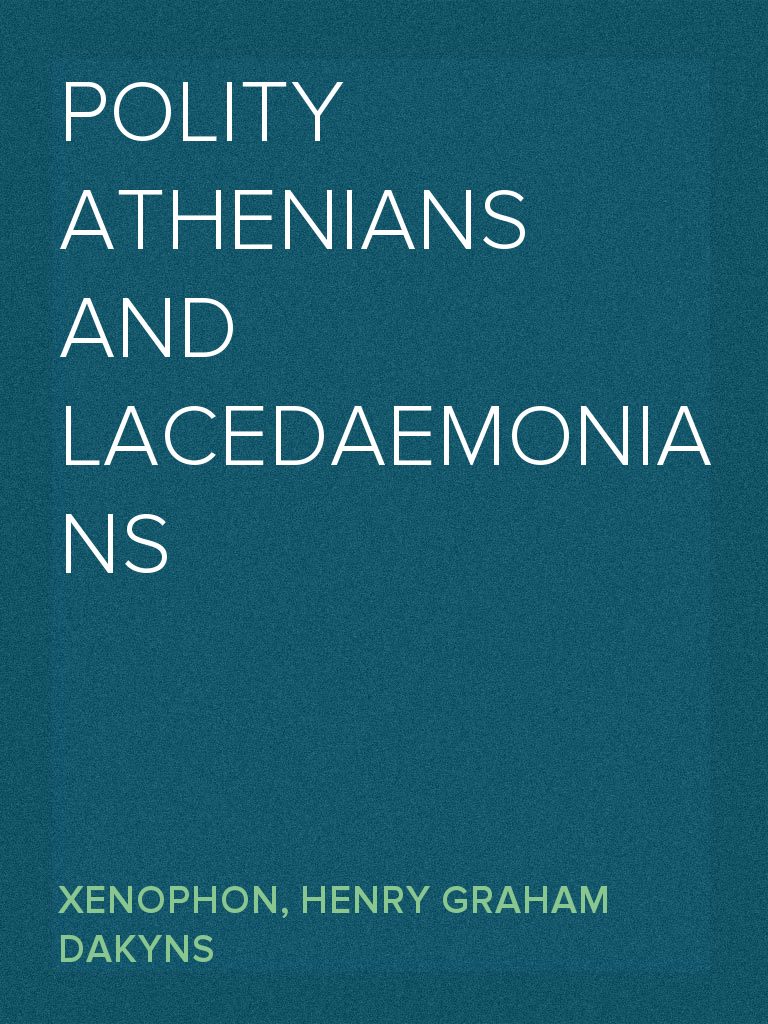 Polity Athenians and Lacedaemonians by Henry Graham Dakyns, Xenophon ...