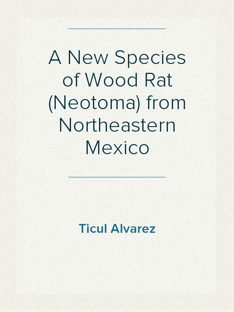 A New Species of Wood Rat (Neotoma) from Northeastern Mexico by Ticul ...