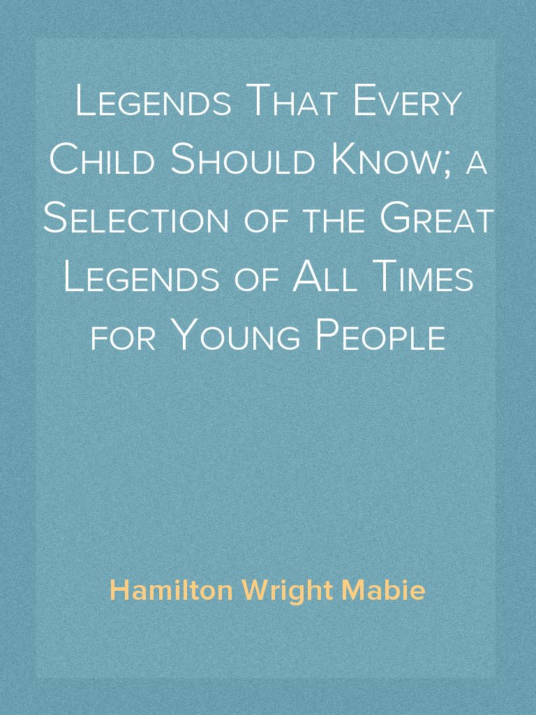 Legends That Every Child Should Know; a Selection of the Great Legends ...