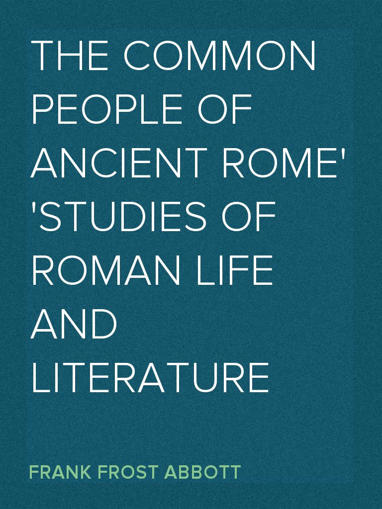 The Common People of Ancient Rome Studies of Roman Life and Literature ...