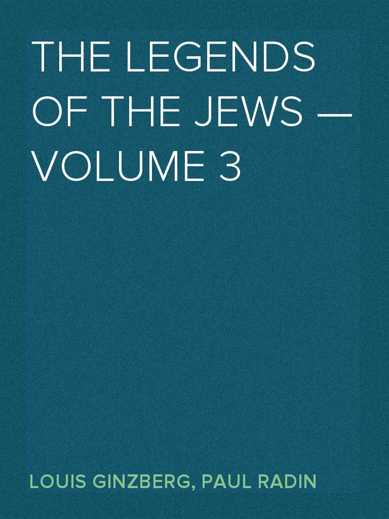 The Legends of the Jews — Volume 3 by Louis Ginzberg, Paul Radin ...