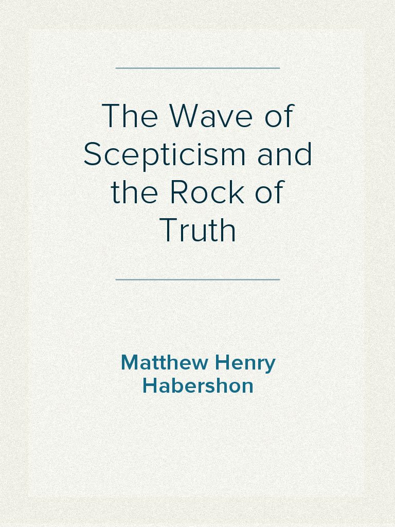 The Wave of Scepticism and the Rock of Truth by Matthew Henry Habershon ...