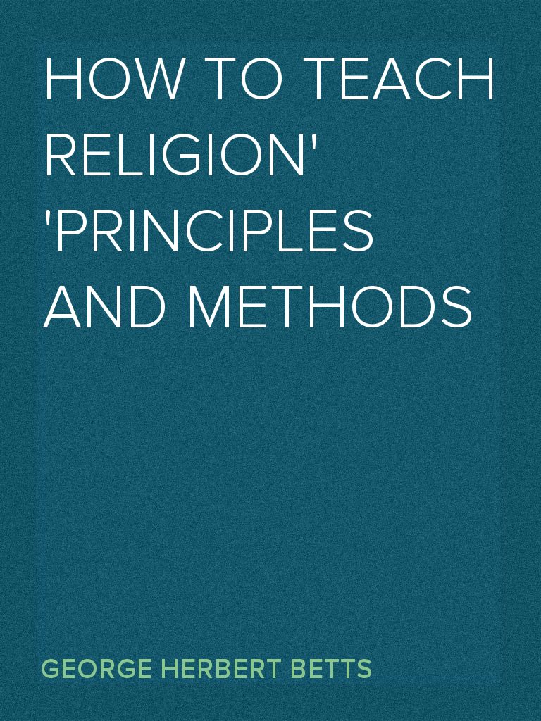 How to Teach Religion Principles and Methods by George Herbert Betts ...