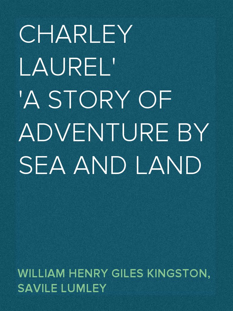 Charley Laurel A Story of Adventure by Sea and Land by Savile Lumley ...