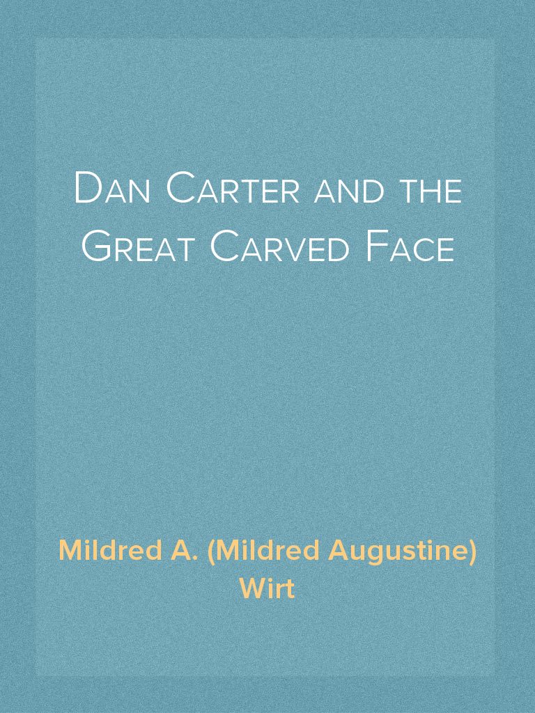 Dan Carter and the Great Carved Face by Mildred A. (Mildred Augustine ...