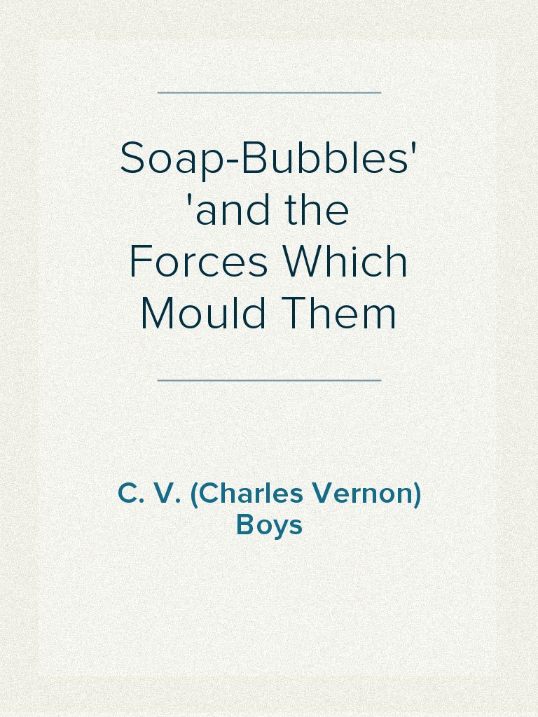 Soap-Bubbles and the Forces Which Mould Them by C. V. (Charles Vernon ...