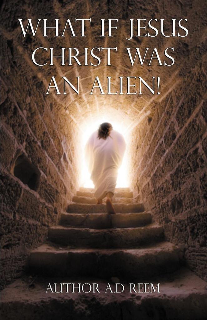 What If Jesus Christ Was An Alien! by AD Reem (Ebook) - Read free for ...