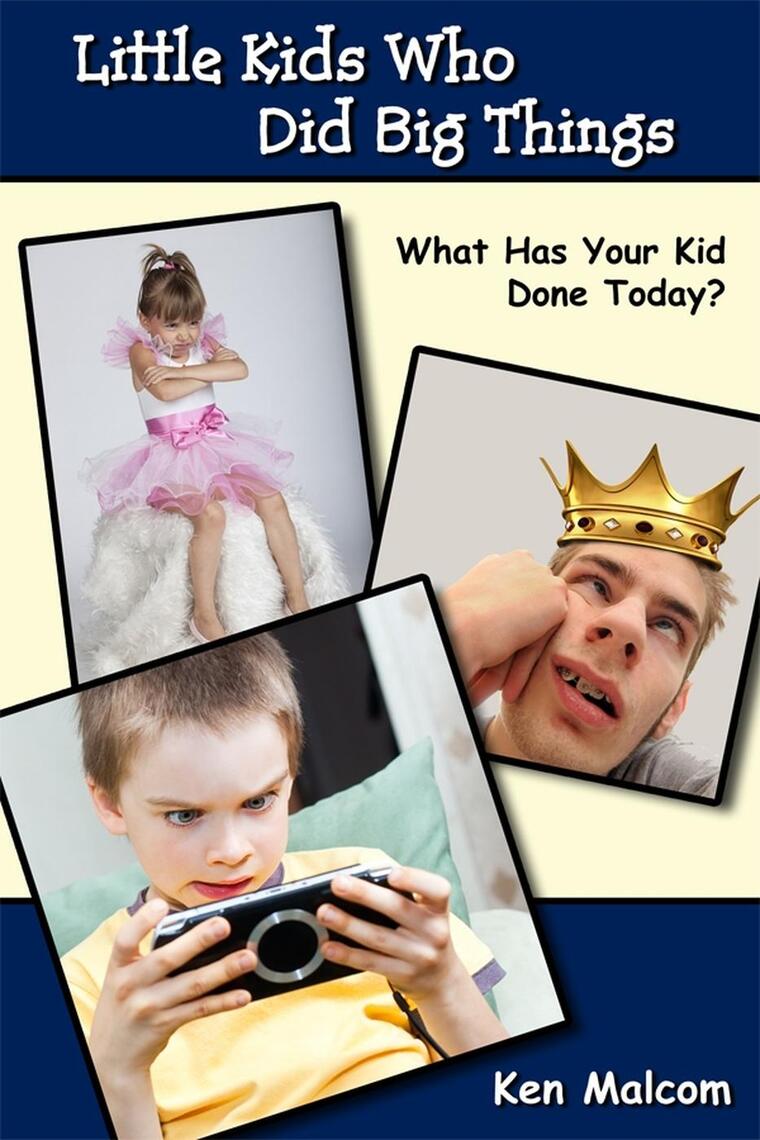 Little Kids Who Did Big Things...What Has Your Kid Done Today? by Ken ...