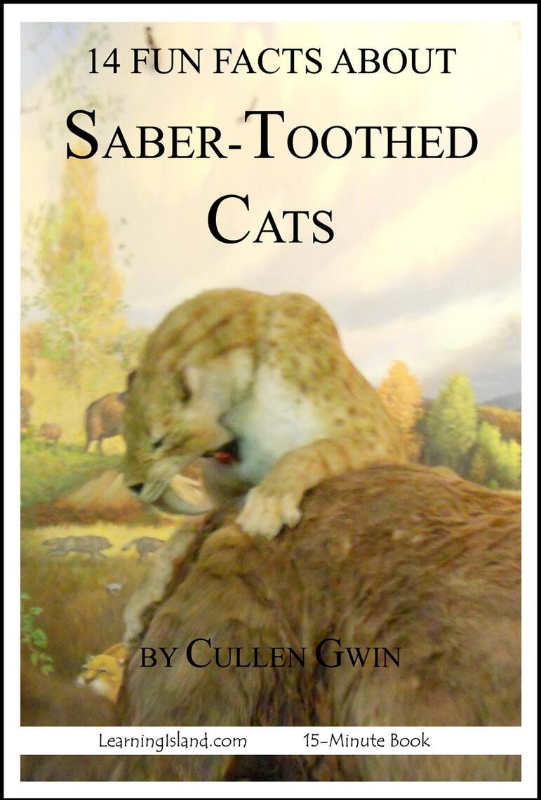 14 Fun Facts About Saber-Toothed Cats: A 15-Minute Book by Cullen Gwin ...