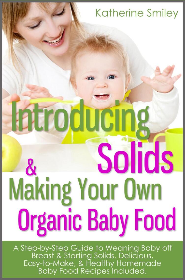 Introducing Solids & Making Your Own Organic Baby Food: A Step-by-Step ...