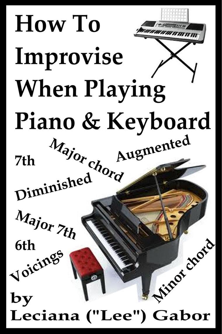 How To Improvise When Playing Piano & Keyboard by Lee Gabor - Ebook ...