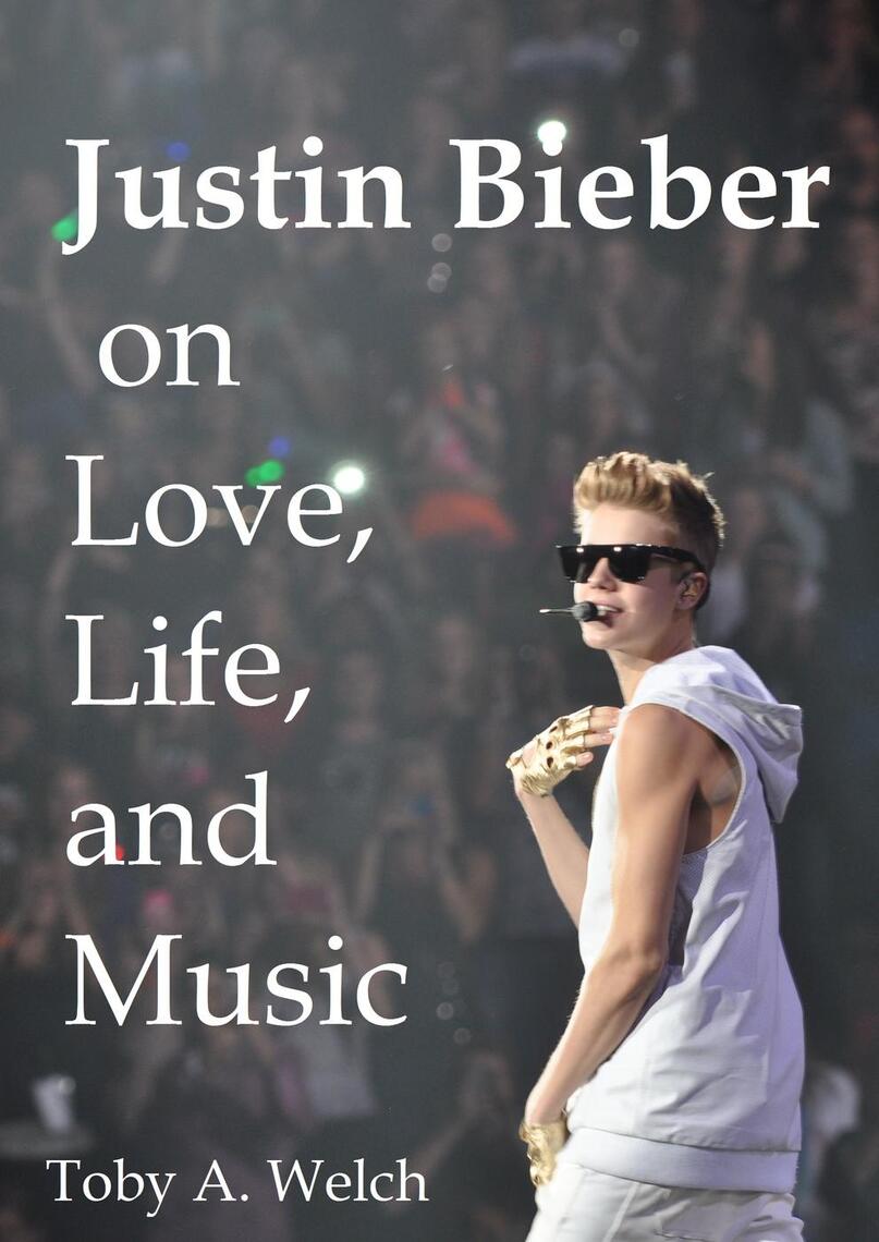Justin Bieber on Love, Life, and Music by Toby Welch (Ebook) - Read ...