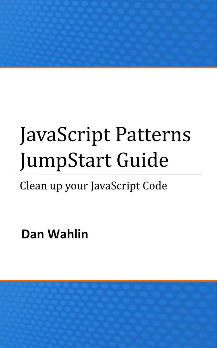 JavaScript Patterns JumpStart Guide (Clean up your JavaScript Code) by Dan Wahlin (Ebook) - Read ...