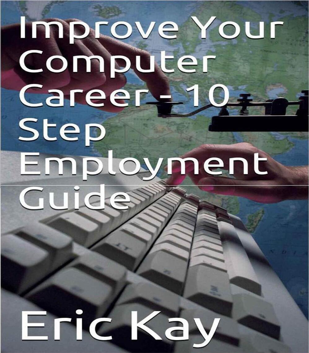 Improve Your Computer Career - 10 Step Employment Guide by Eric Kay ...