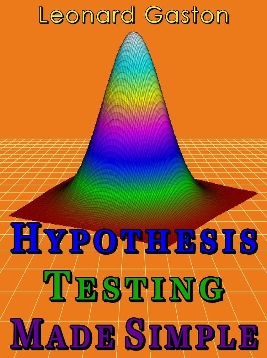Hypothesis Testing Made Simple by Leonard Gaston - Ebook | Everand