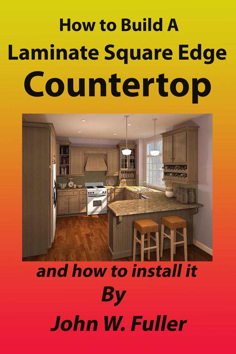 How to Build A Laminate Square Edge Countertop by John W. Fuller (Ebook ...