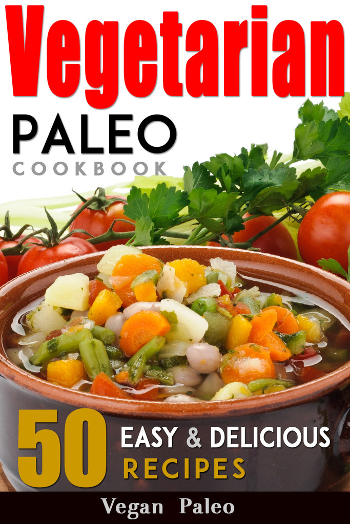 Vegetarian Paleo Cookbook 50 Easy And Delicious Recipes Volume 1 By