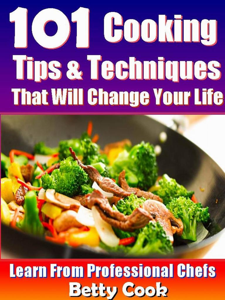 Read 101 Cooking Tips & Techniques that Will Change your Life - Learn ...