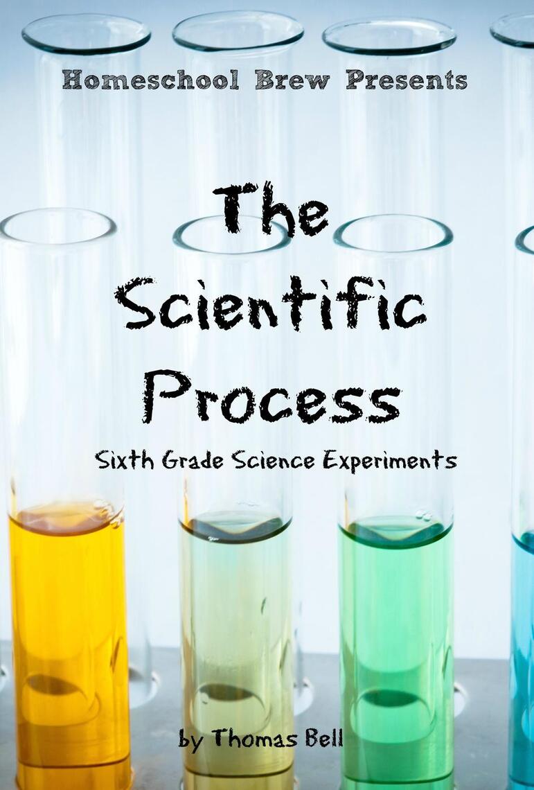 The Scientific Process: Sixth Grade Science Experiments by Thomas Bell ...
