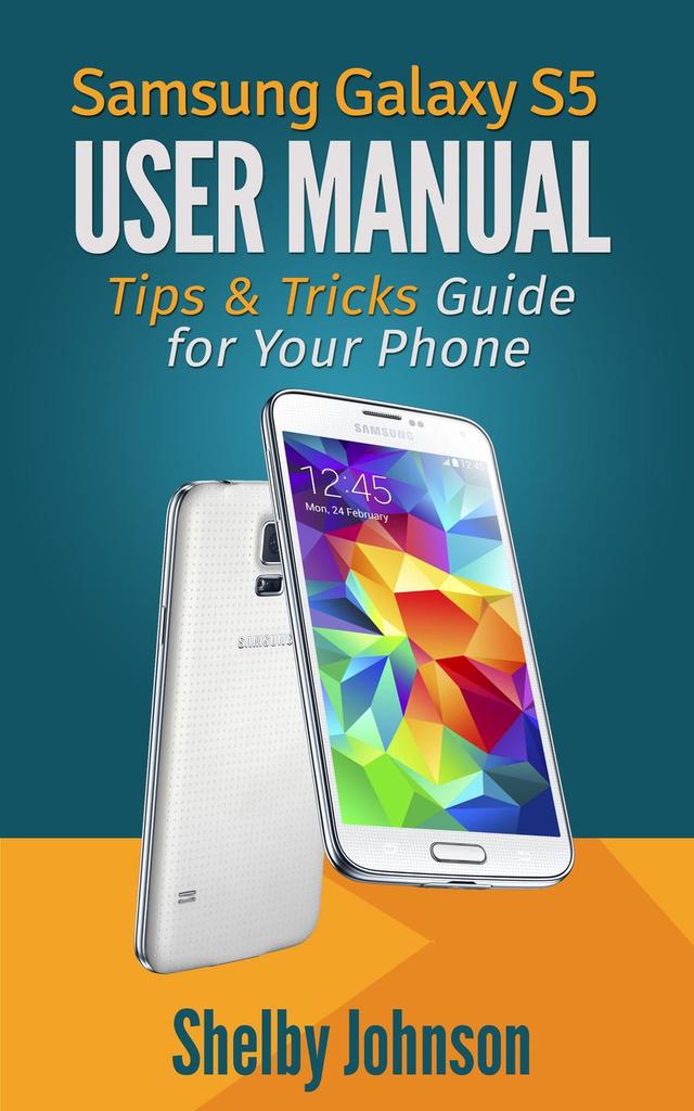 Samsung Galaxy S5 User Manual: Tips & Tricks Guide for Your Phone! by ...