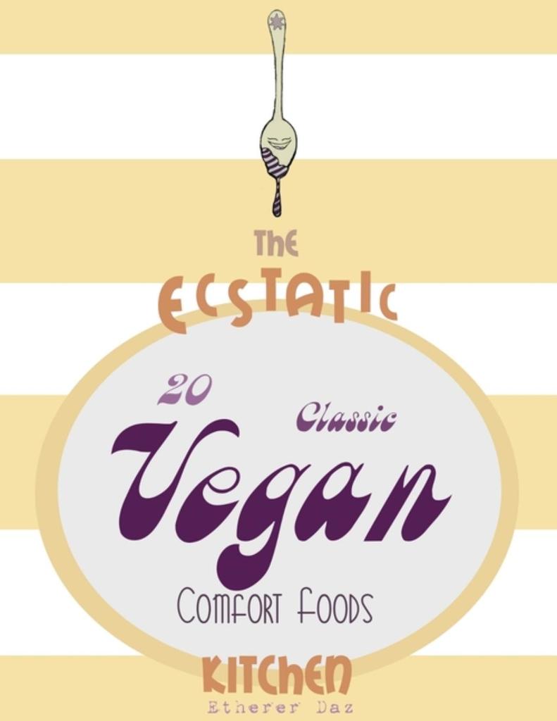 The Ecstatic Kitchen: 20 Classic Vegan Comfort Foods by Etherer Daz ...