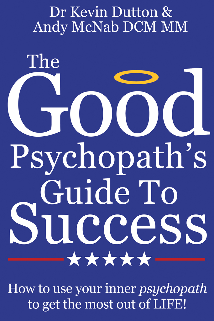 The Good Psychopath's Guide To Success by Dr Kevin Dutton, Andy McNab ...