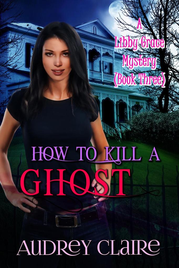 How to Kill a Ghost (Libby Grace Mystery Book 3) by Audrey Claire (Ebook) - Read free for 30 days