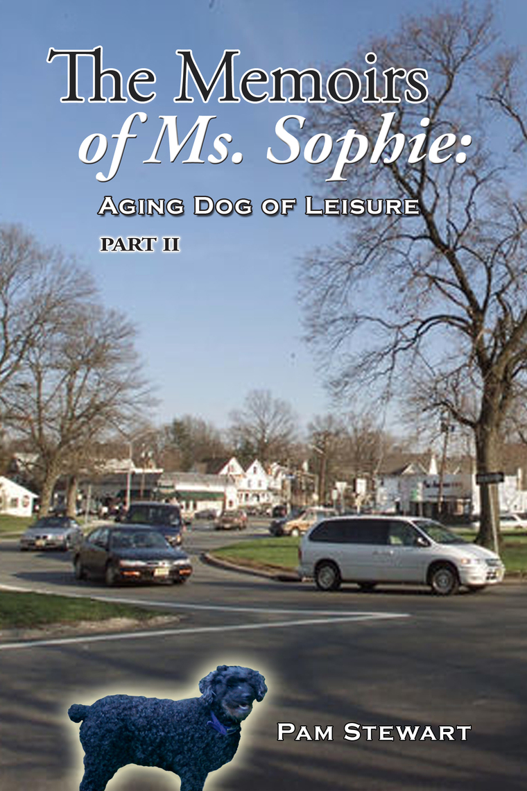 The Memoirs of Ms. Sophie Aging Dog of Leisure, Part II by Pam Stewart ...